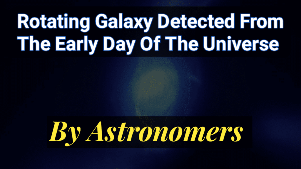 A Rotating Galaxy From The Early Days of The Universe Have Detected By Astronomer ...